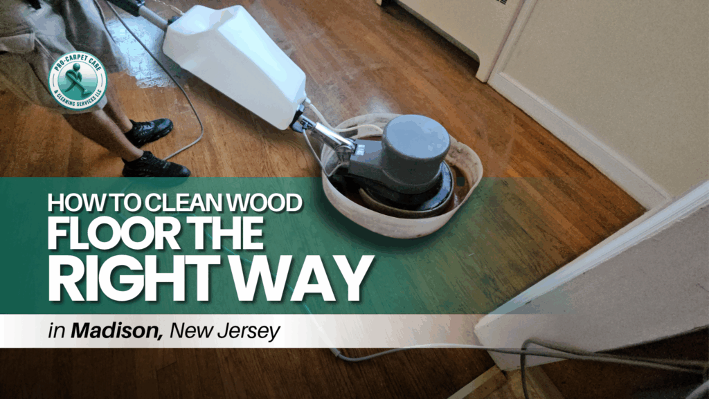 How to Clean Wood Floor the Right Way in Madison NJ